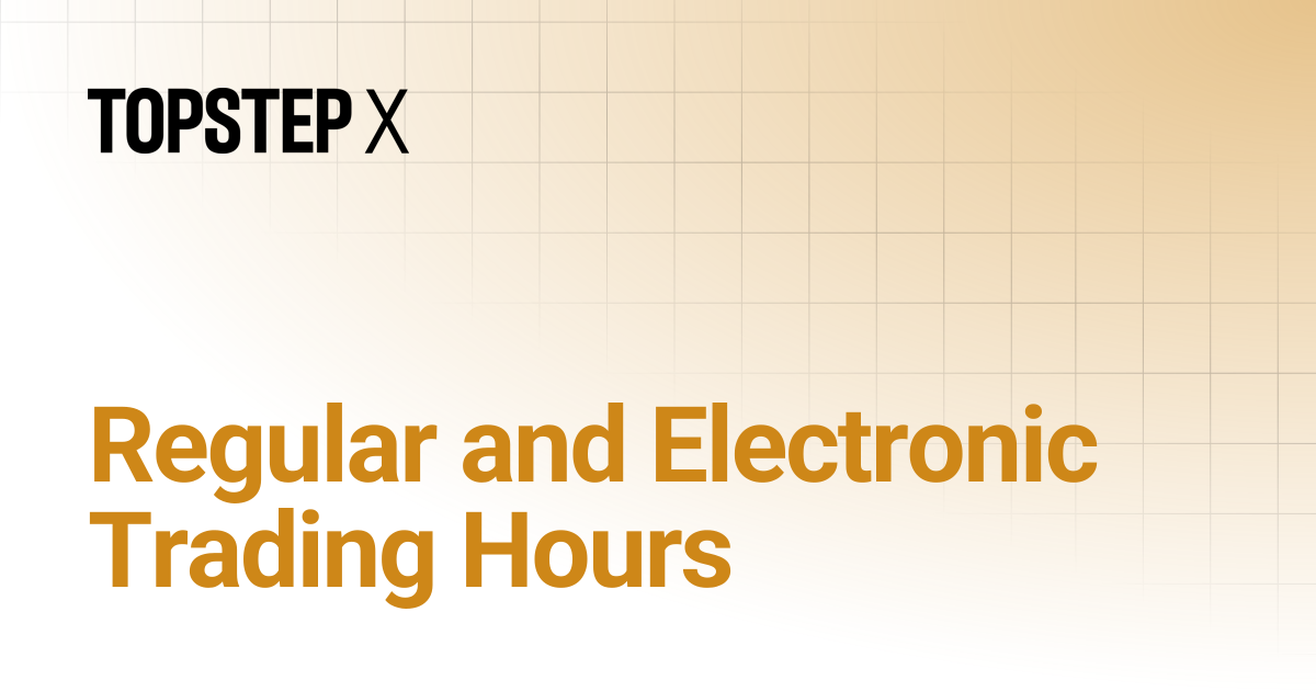 Regular and Electronic Trading Hours | TopstepX Platform Help Center